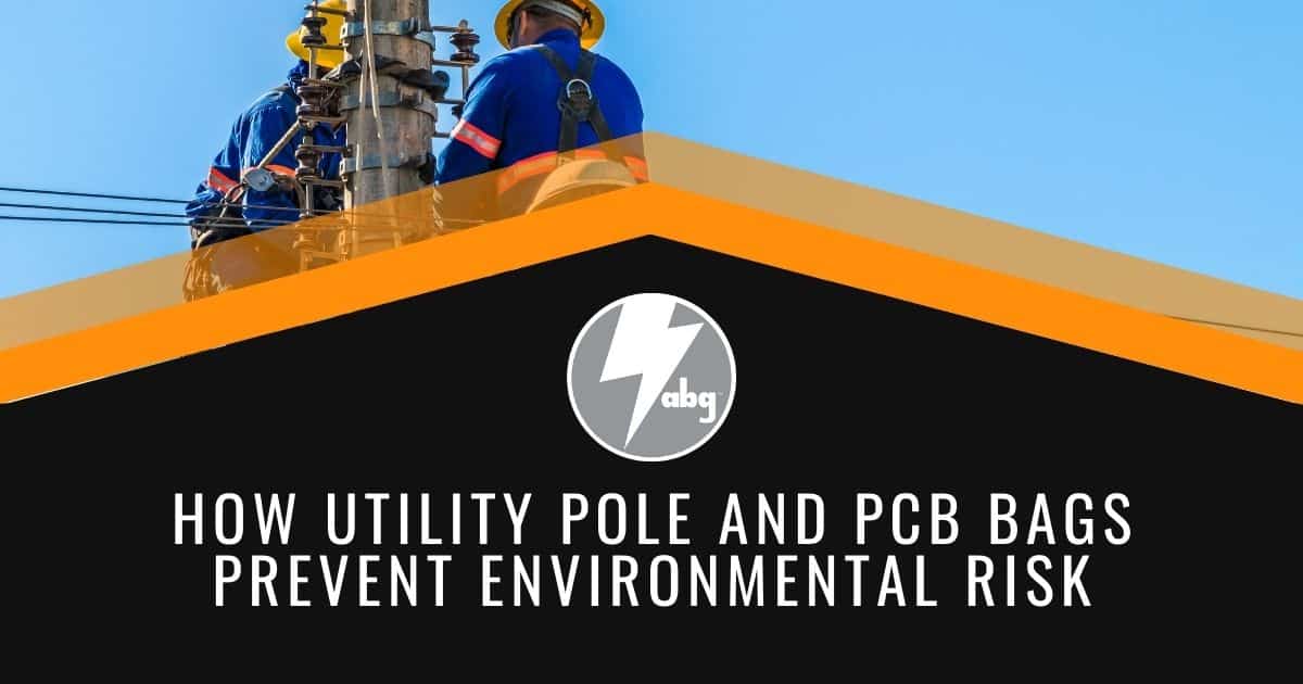 How Utility Pole and PCB Bags Prevent Environmental Risk