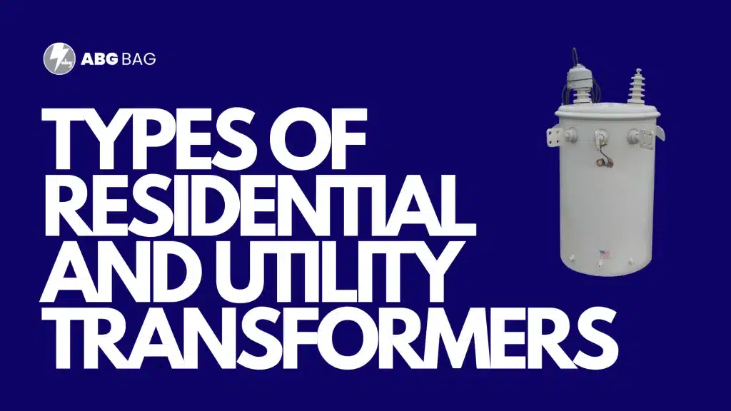 Types of Residential and Utility Transformers